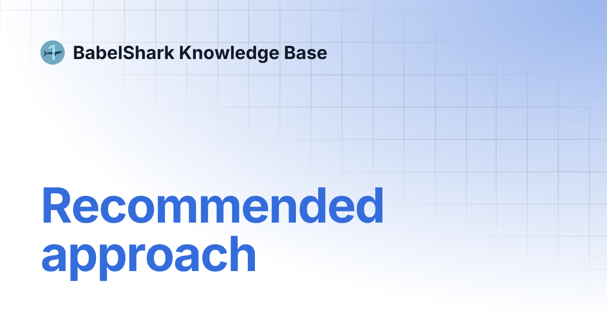 Recommended approach | BabelShark Knowledge Base